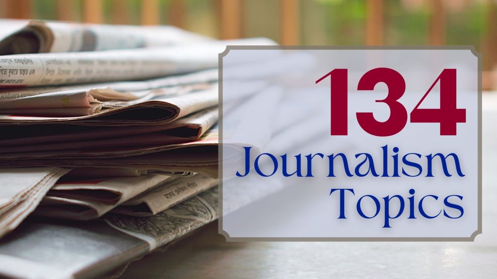 134 Journalism Topics That Can Attain Your Top Grades